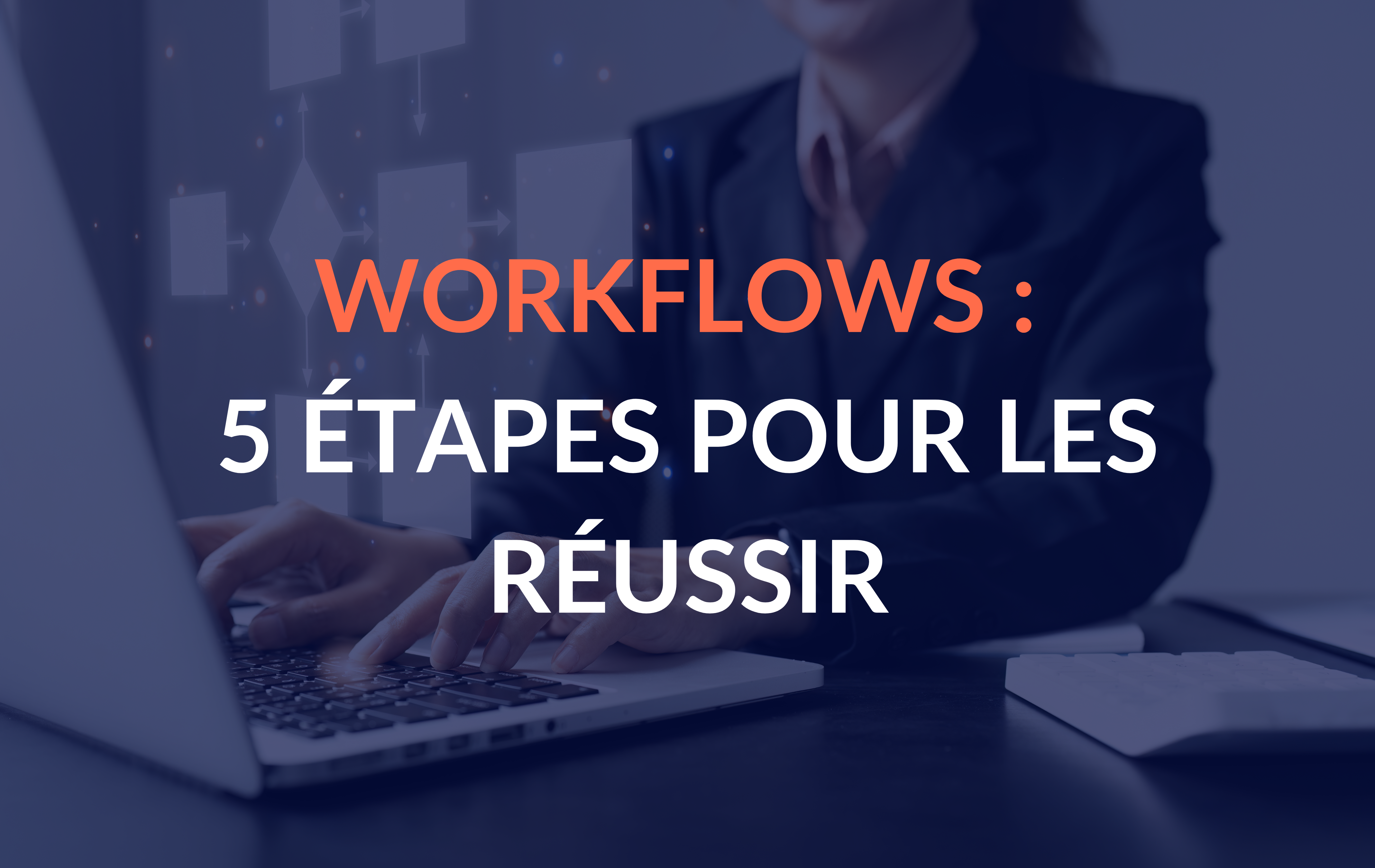 Workflows : 5 étapes pour les réussir